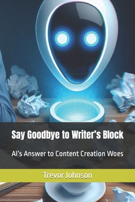 Say Goodbye to Writer's Block | Johnson, Trevor - 교보문고