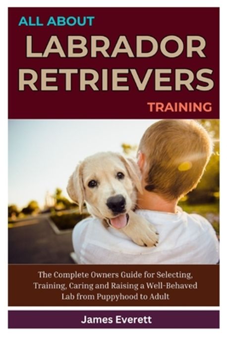 All About Labrador Retrievers Training | Everett, James - 교보문고