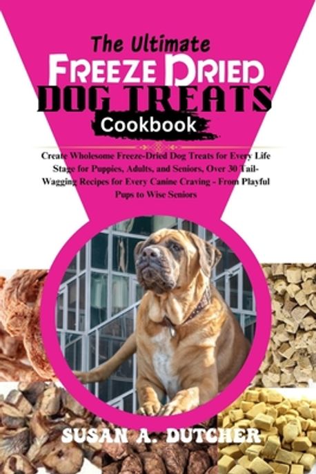 The Ultimate Freeze Dried Dog Treats cookbook | Dutcher, Susan A. - 교보문고