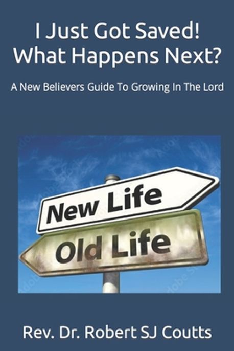 I Just Got Saved! What Happens Next? | Rev Dr Robert Sj Coutts - 교보문고