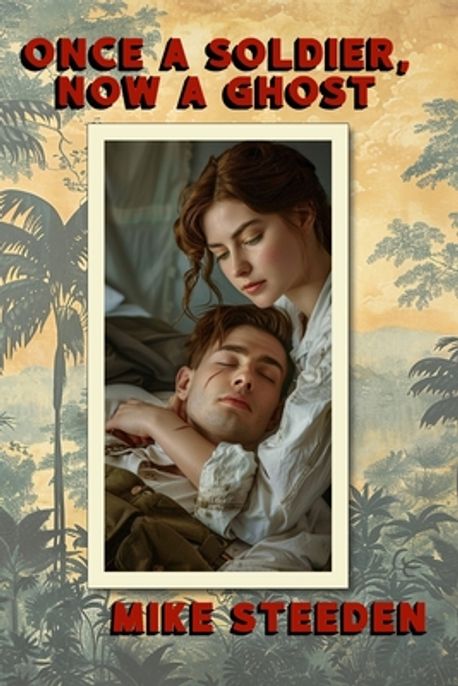 Once a Soldier, Now a Ghost | Steeden, Mike - 교보문고