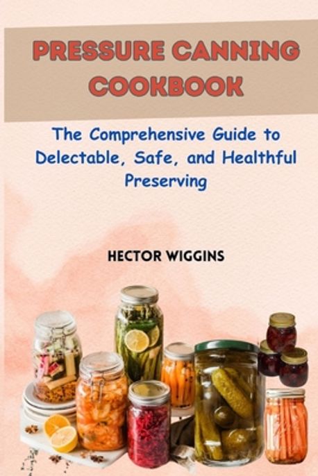 Pressure Canning Cookbook | Wiggins, Hector - 교보문고