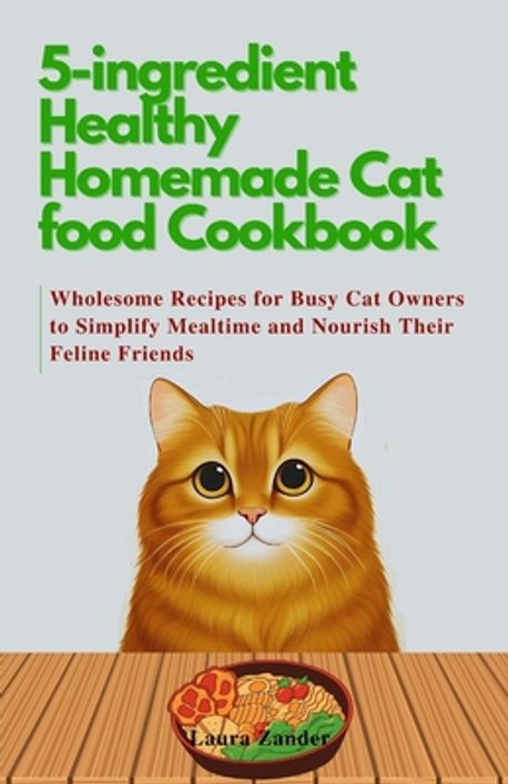 5-ingredient Healthy Homemade Cat food Cookbook | Zander, Laura - 교보문고
