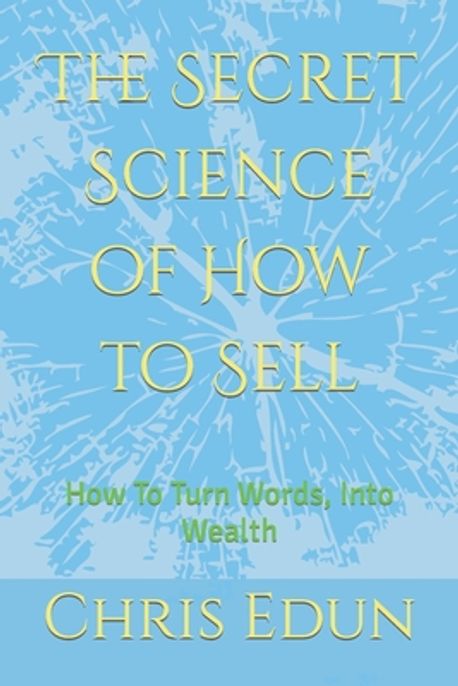The Secret Science of How to Sell | Edun, Chris - 교보문고