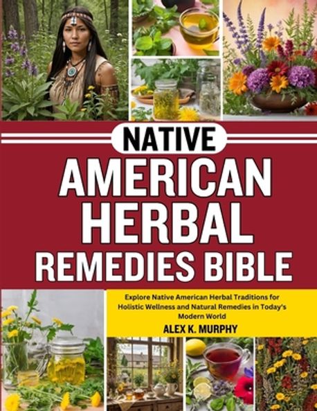 Native American Herbal Remedies Bible | Murphy, Alex K. - 교보문고