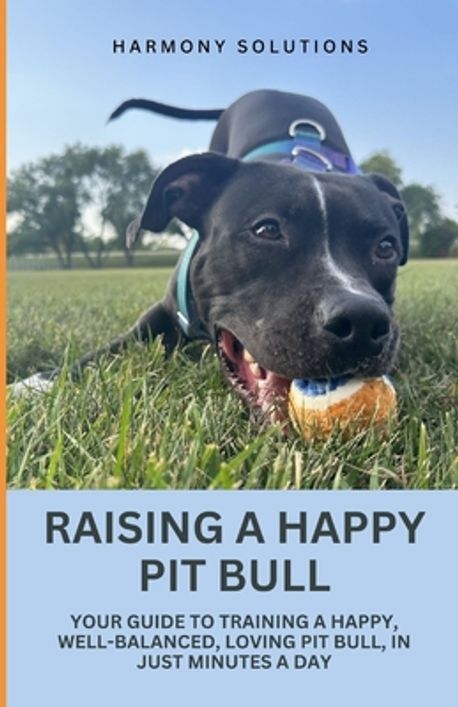 Raising a Happy Pit Bull | Solutions, Harmony - 교보문고