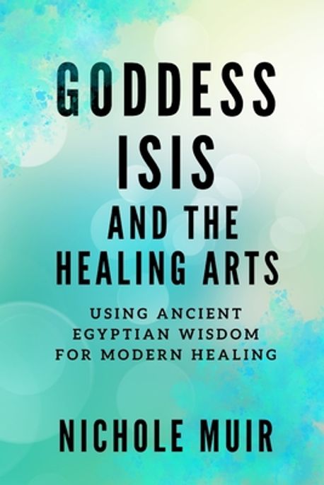 Goddess Isis and the Healing Arts | Muir, Nichole - 교보문고
