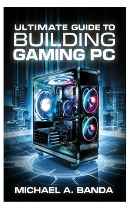 Ultimate Guide to Building Gaming PC | A. Banda, Michael - 교보문고