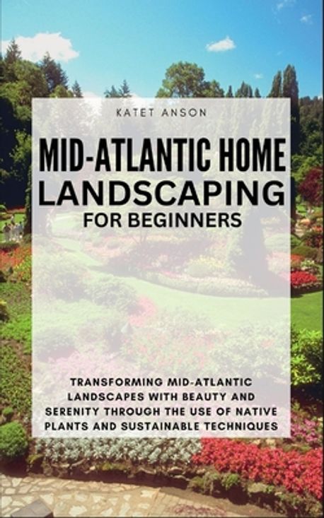 Mid-Atlantic Home Landscaping for Beginners | Anson, Katet - 교보문고