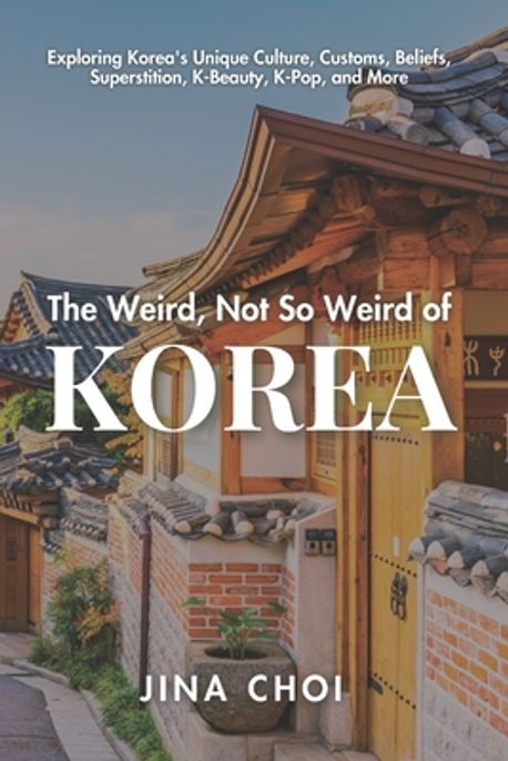 The Weird, Not So Weird of Korea | Choi, Jina - 교보문고