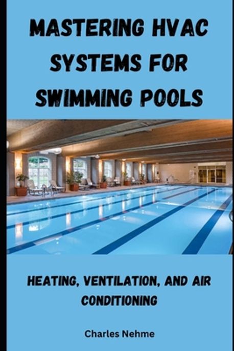 Mastering HVAC Systems for Swimming Pools | Nehme, Charles - 교보문고