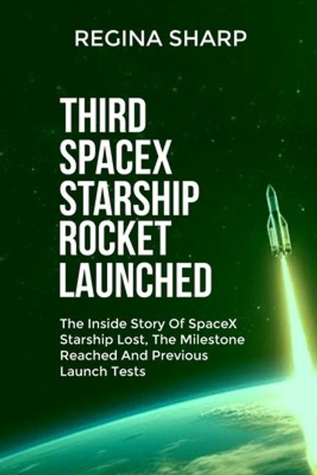 Third Spacex Starship Rocket Launched | Sharp, Regina - 교보문고