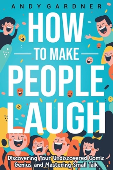 How to Make People Laugh | Gardner, Andy - 교보문고