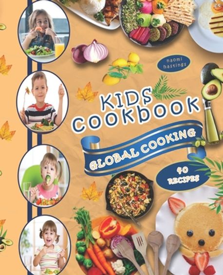 Kids Cookbook, Global Cooking. 40 recipes | Hastings, Naomi - 교보문고