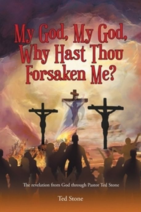 My God, My God, Why Hast Thou Forsaken Me? | Stone, Ted - 교보문고