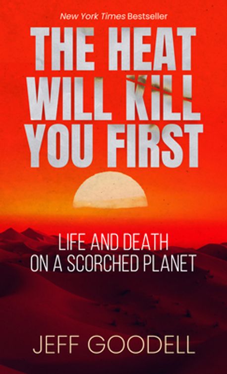 The Heat Will Kill You First | Goodell, Jeff - 교보문고
