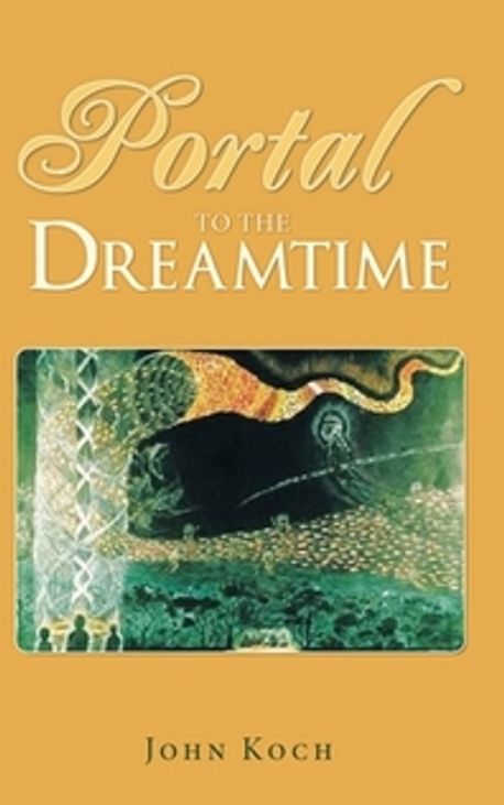 Portal to the Dreamtime | Koch, John - 교보문고