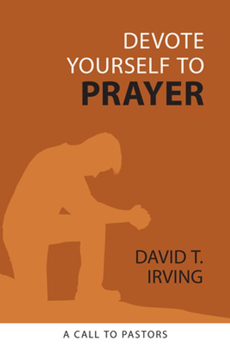 Devote Yourself to Prayer | Irving, David T. - 교보문고