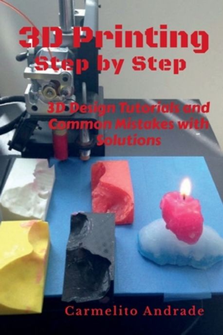 3D Printing Step by Step | Carmelito Andrade - 교보문고