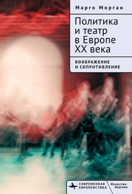 Politics and Theatre in Twentieth-Century Europe | Morgan, Margot - 교보문고