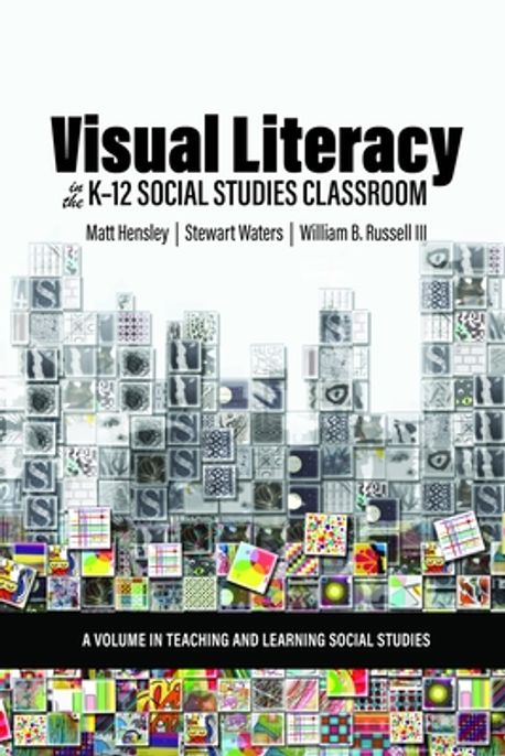 Visual Literacy in the K-12 Social Studies Classroom | Hensley, Matt - 교보문고