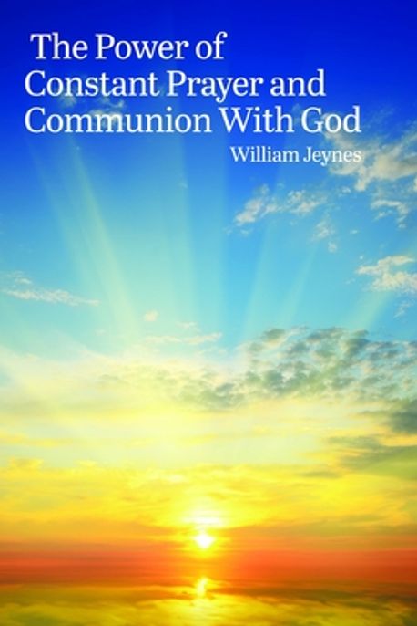 The Power of Constant Prayer and Communion With God | Jeynes, William ...