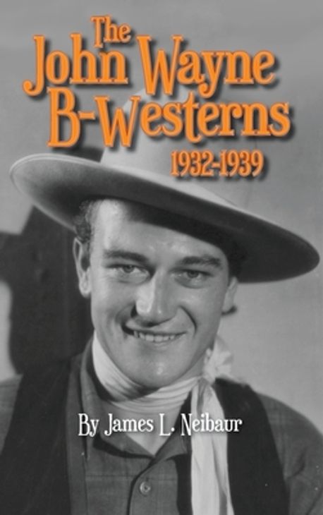 John Wayne B-Westerns 1932-1939 (hardback) | Neibaur, James L. - 교보문고