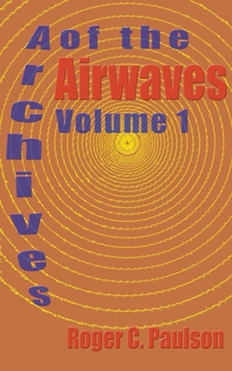 Archives of the Airwaves Vol. 1 (hardback) | Paulson, Roger C. - 교보문고