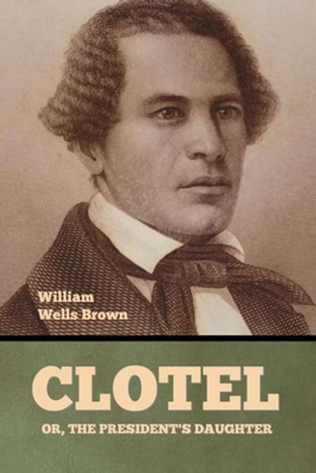 Clotel; Or, The President's Daughter | Brown, William Wells - 교보문고