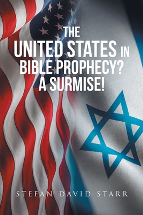 The United States In Bible Prophecy? A Surmise! | Starr, Stefan David ...