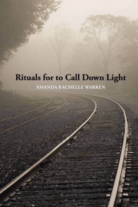 Rituals for to Call Down Light | Warren, Amanda Rachelle - 교보문고