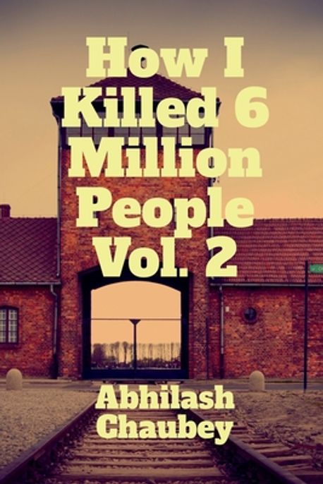 How I Killed 6 Million People Volume 2 | Chaubey, Abhilash - 교보문고