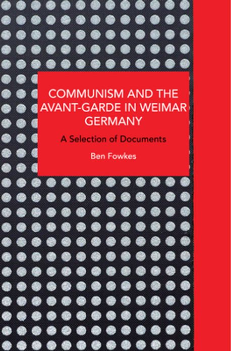 Communism and the Avant-Garde in Weimar Germany | Fowkes, Ben - 교보문고