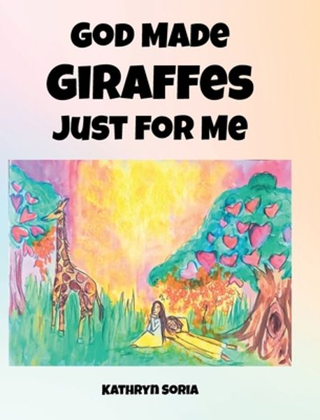 God Made Giraffes Just for Me | Soria, Kathryn - 교보문고