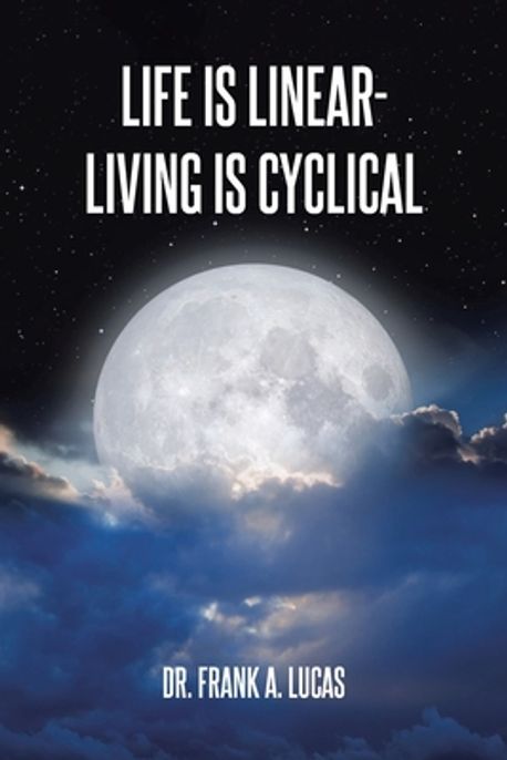 Life Is Linear - Living Is Cyclical | Lucas, Frank A. - 교보문고