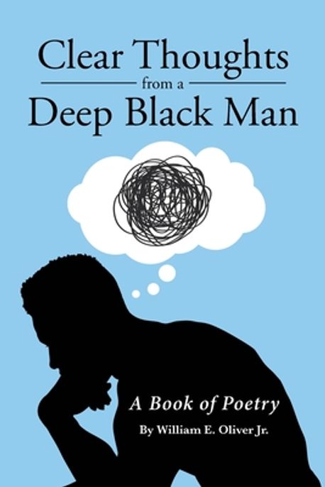 Clear Thoughts from a Deep Black Man | Oliver, William E., Jr. - 교보문고