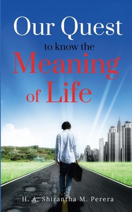 Our Quest to Know the Meaning of Life | H a Shirantha M Perera - 교보문고