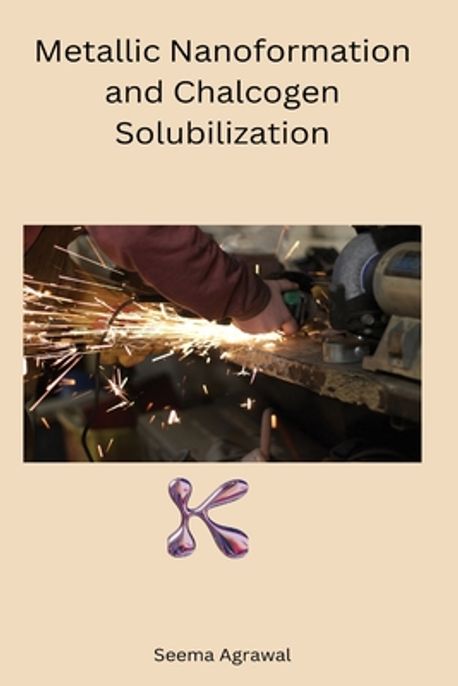 Metallic Nanoformation and Chalcogen Solubilization | Seema, Agrawal - 교보문고