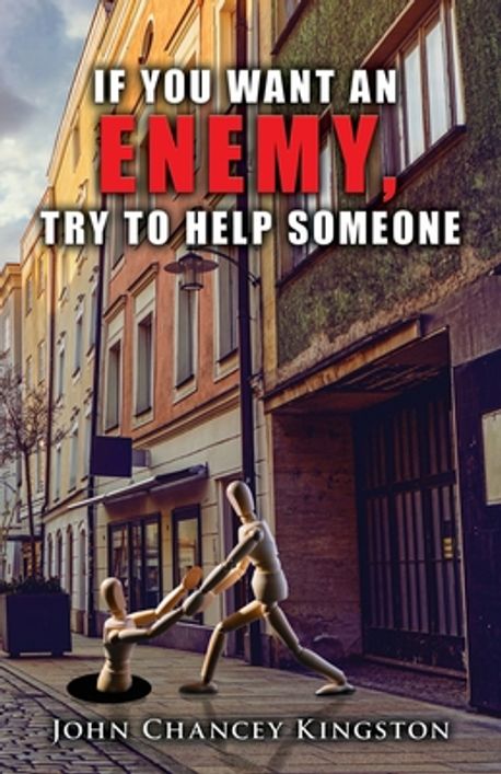 If You Want an Enemy, Try to Help Someone | Kingston, John Chancey - 교보문고