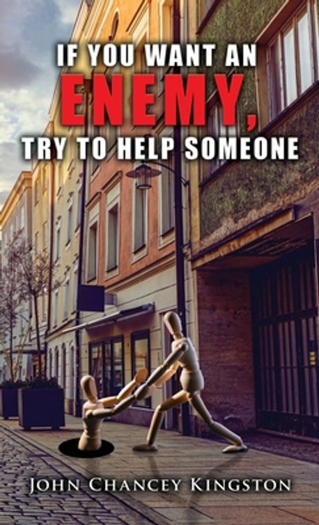 If You Want an Enemy, Try to Help Someone | Kingston, John Chancey - 교보문고