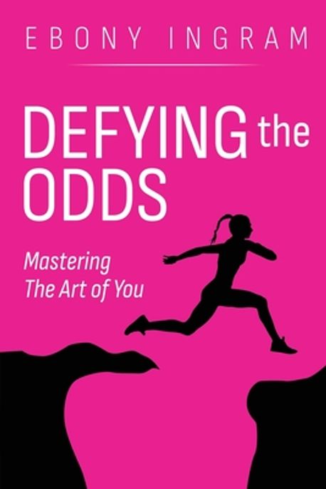 Defying the Odds, Mastering the Art of You | Ingram, Ebony - 교보문고