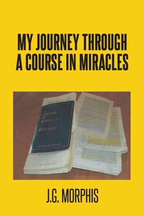 My Journey through a Course in Miracles | Morphis, J. G. - 교보문고
