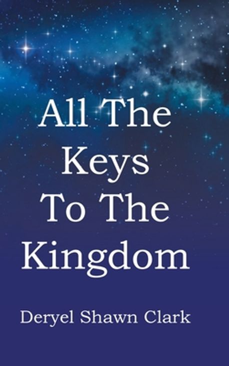 All The Keys To The Kingdom | Clark, Deryel Shawn - 교보문고