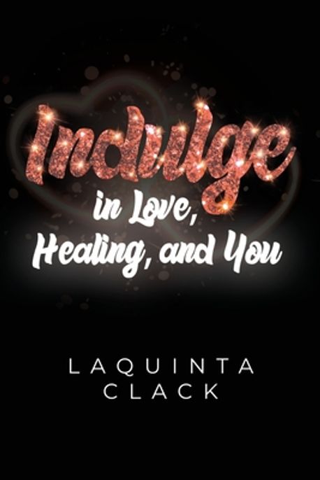 Indulge in Love, Healing and You | Clack, Laquinta - 교보문고