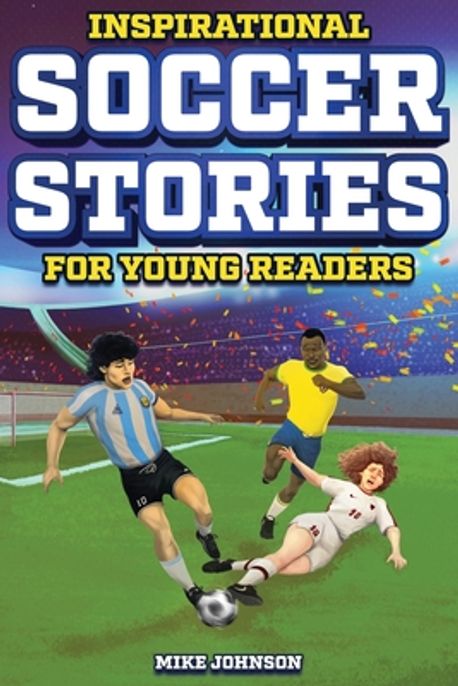 Inspirational Soccer Stories for Young Readers | Johnson, Mike - 교보문고