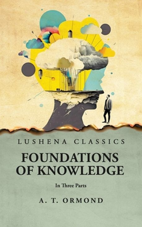 Foundations of Knowledge In Three Parts | Alexander Thomas Ormond - 교보문고
