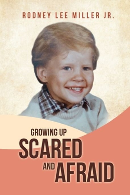 Growing Up Scared and Afraid | Miller, Rodney Lee, Jr. - 교보문고