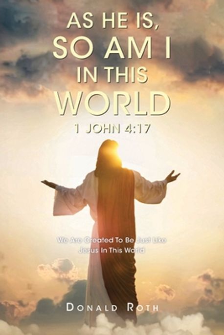 As He Is, So Am I In This World 1 John 4 | Roth, Donald - 교보문고
