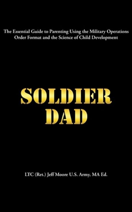 Soldier Dad | Jeff Moore U. S. Army Ma Ed, Ltc (Ret ). - 교보문고