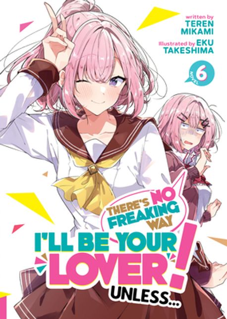There's No Freaking Way I'll Be Your Lover! Unless... (Light Novel) Vol. 6 | Mikami, Teren - 교보문고
